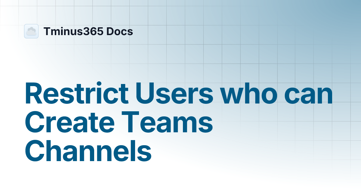 Restrict Users who can Create Teams Channels | Tminus365 Docs