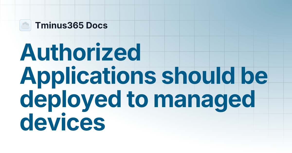 Authorized Applications should be deployed to managed devices | Tminus365 Docs