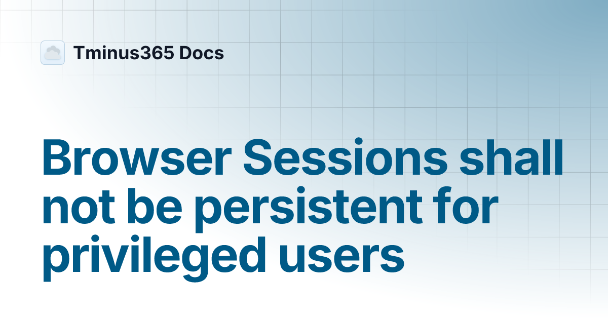Browser Sessions shall not be persistent for privileged users | Tminus365 Docs