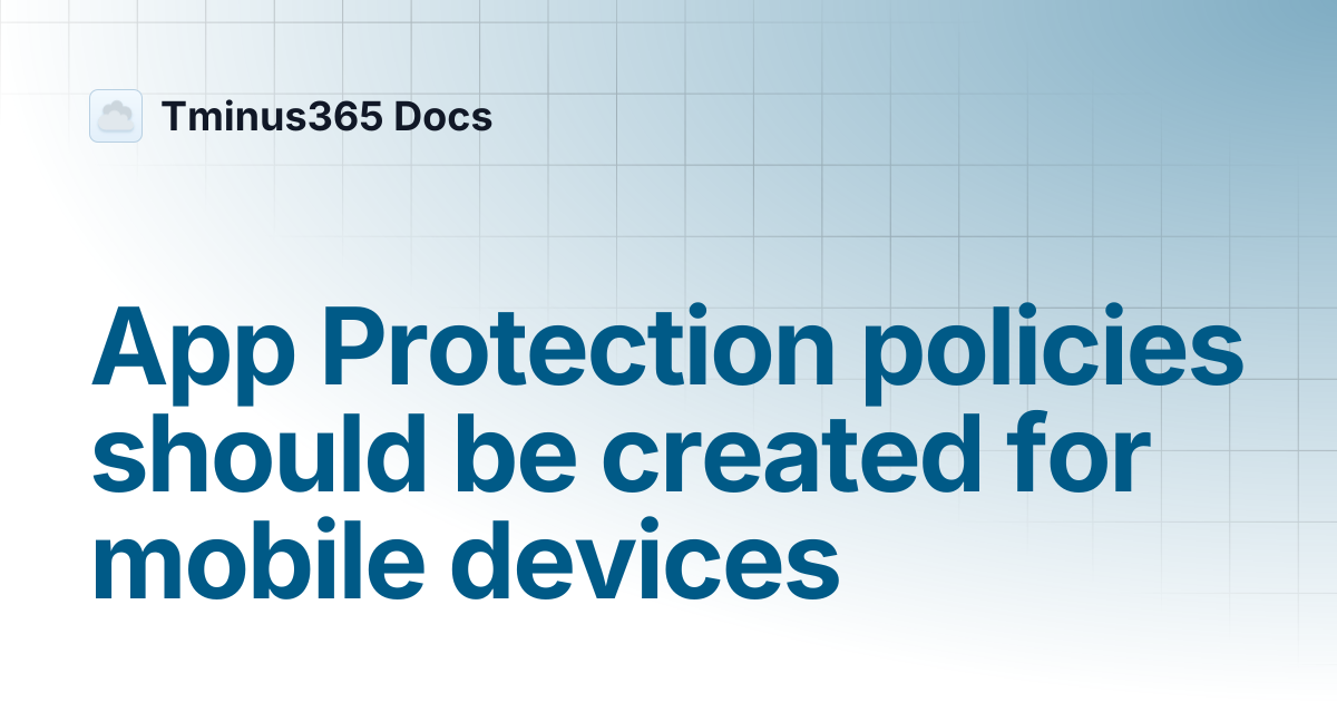 App Protection policies should be created for mobile devices ...