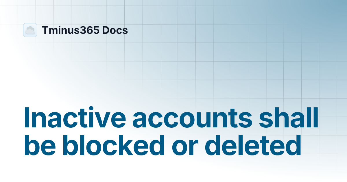 Inactive accounts shall be blocked or deleted | Tminus365 Docs