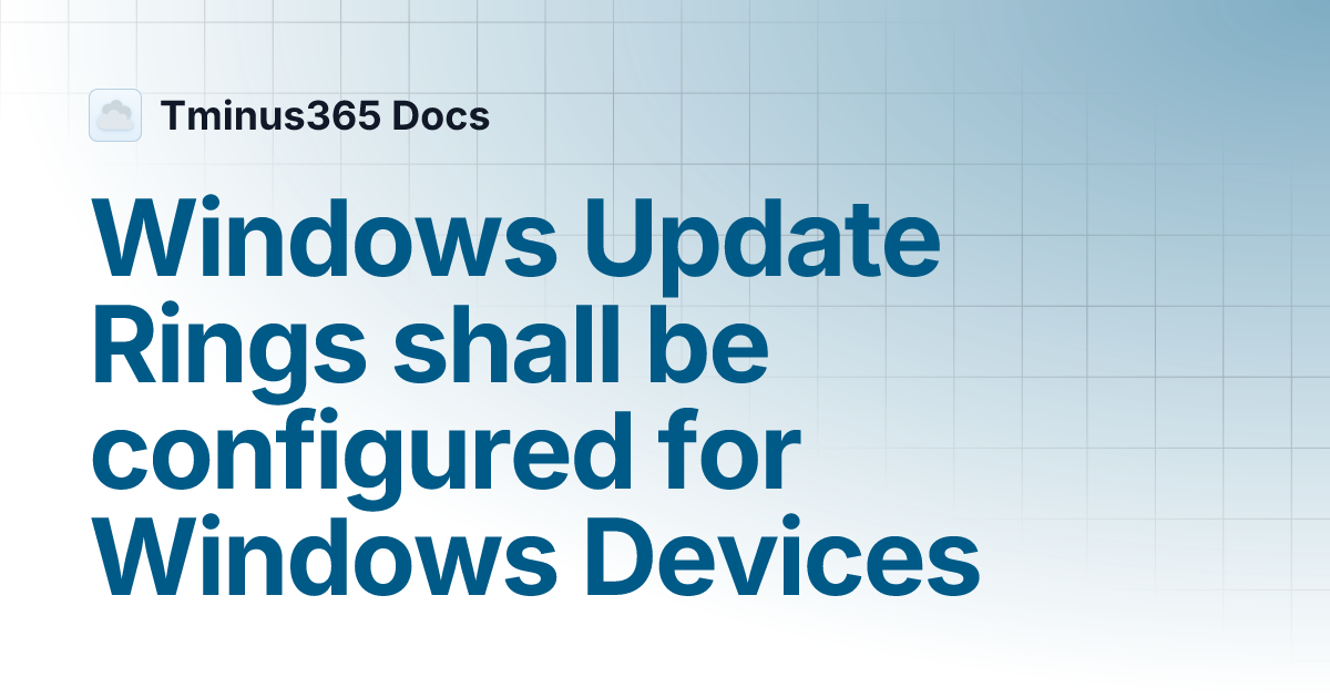 Windows Update Rings shall be configured for Windows Devices ...