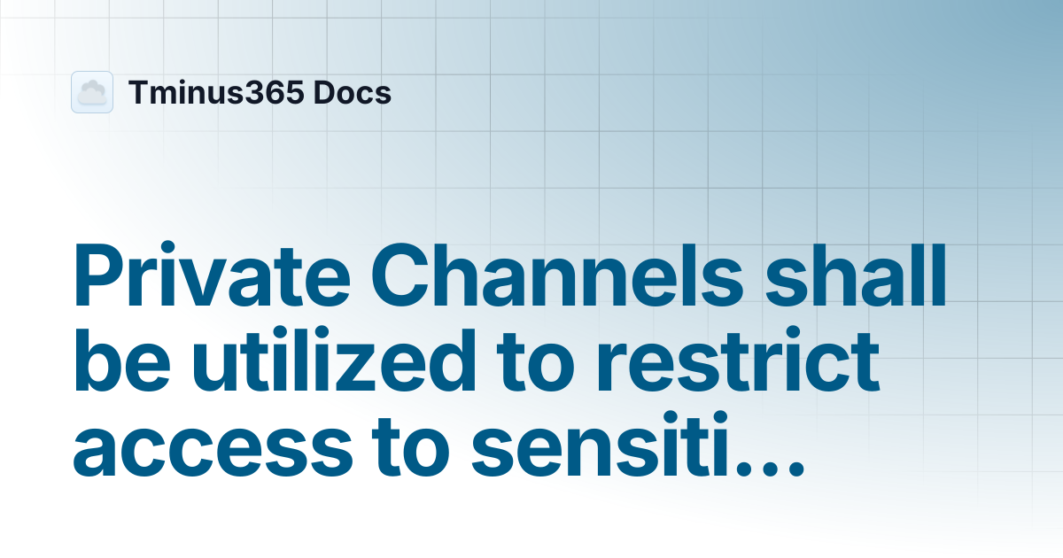 Private Channels shall be utilized to restrict access to sensitive ...