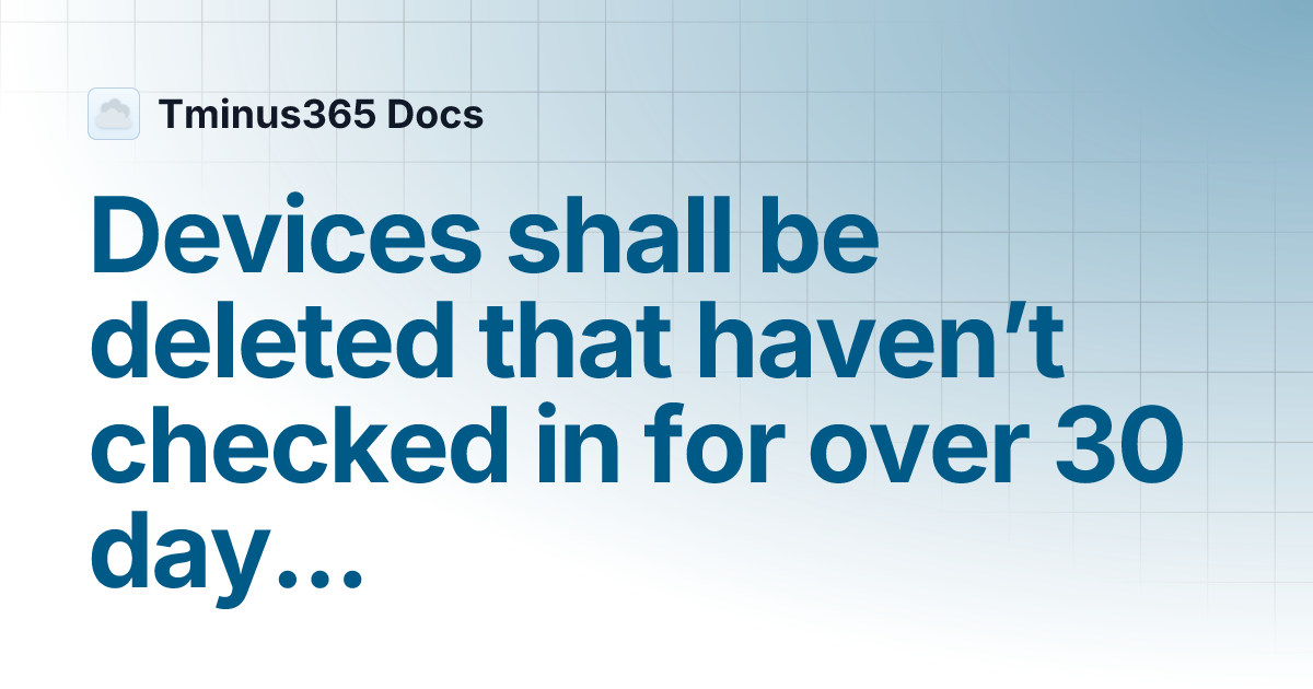 Devices shall be deleted that haven’t checked in for over 30 days ...