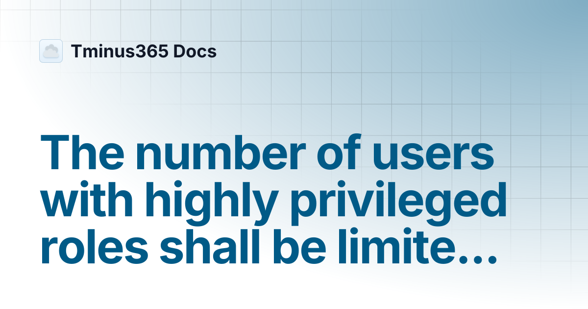 The number of users with highly privileged roles shall be limited ...
