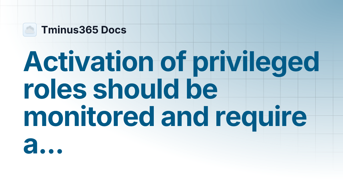 Activation of privileged roles should be monitored and require approval ...