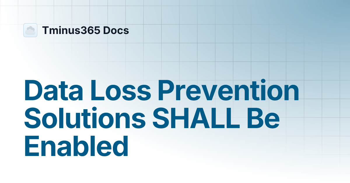 Data Loss Prevention Solutions SHALL Be Enabled | Tminus365 Docs